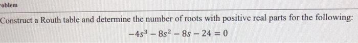 Solved oblem Construct a Routh table and determine the | Chegg.com
