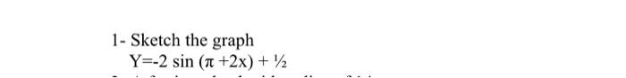 Solved 1- Sketch the graph Y=−2sin(π+2x)+1/2 | Chegg.com