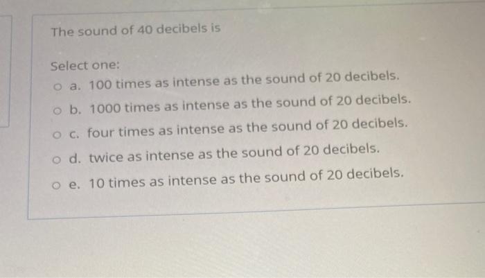 Solved The sound of 40 decibels is Select one: O a. 100 | Chegg.com
