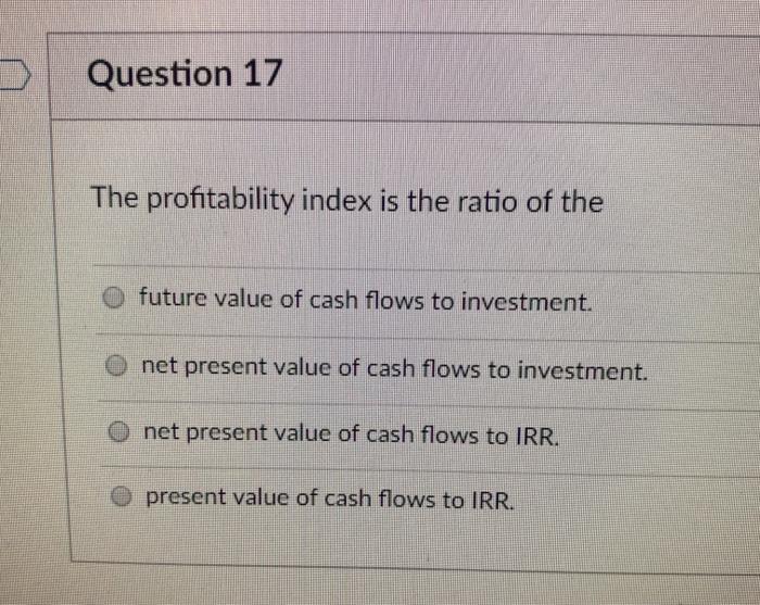 Solved Question 17 The profitability index is the ratio of | Chegg.com