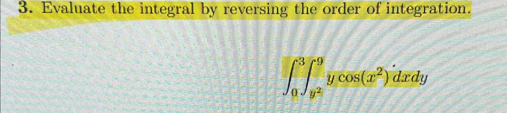 Solved Evaluate the integral by reversing the order of | Chegg.com