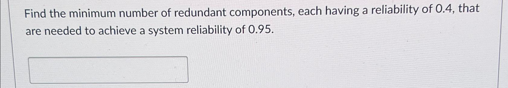 Solved Find the minimum number of redundant components, each | Chegg.com