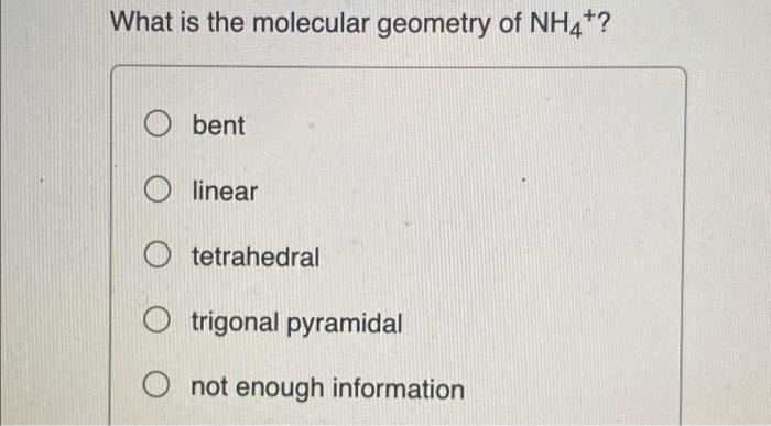 Solved What is the molecular geometry of NH4+? bent O linear | Chegg.com