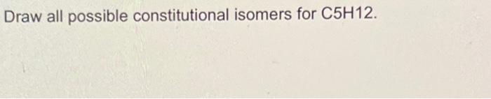 Solved Draw all possible constitutional isomers for C5H12. | Chegg.com