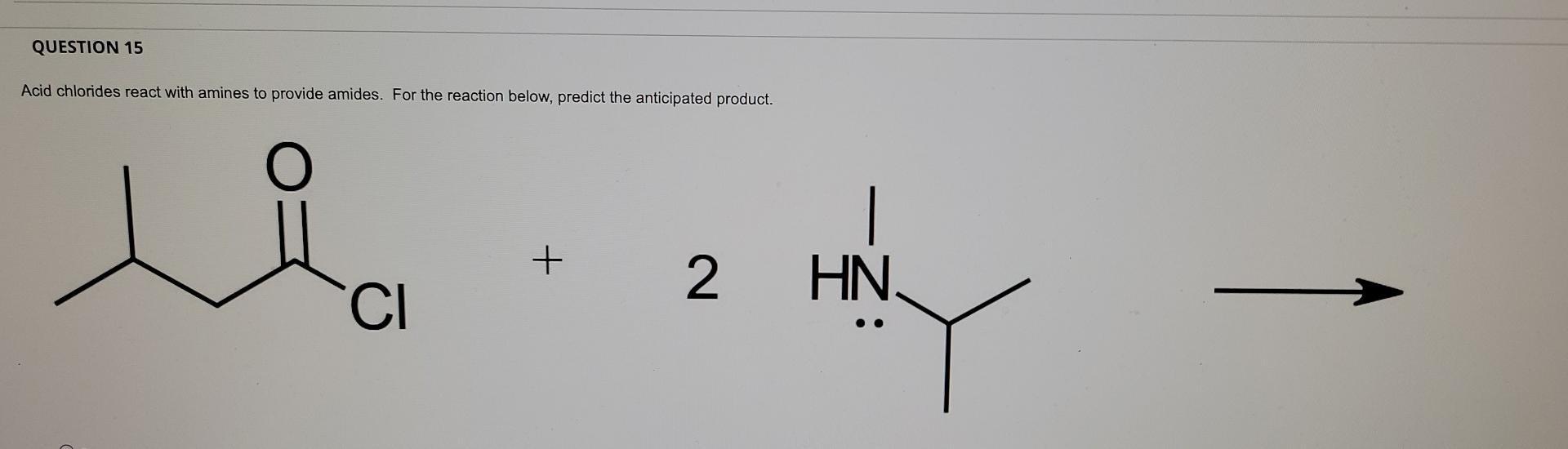 Solved QUESTION 15 Acid chlorides react with amines to | Chegg.com