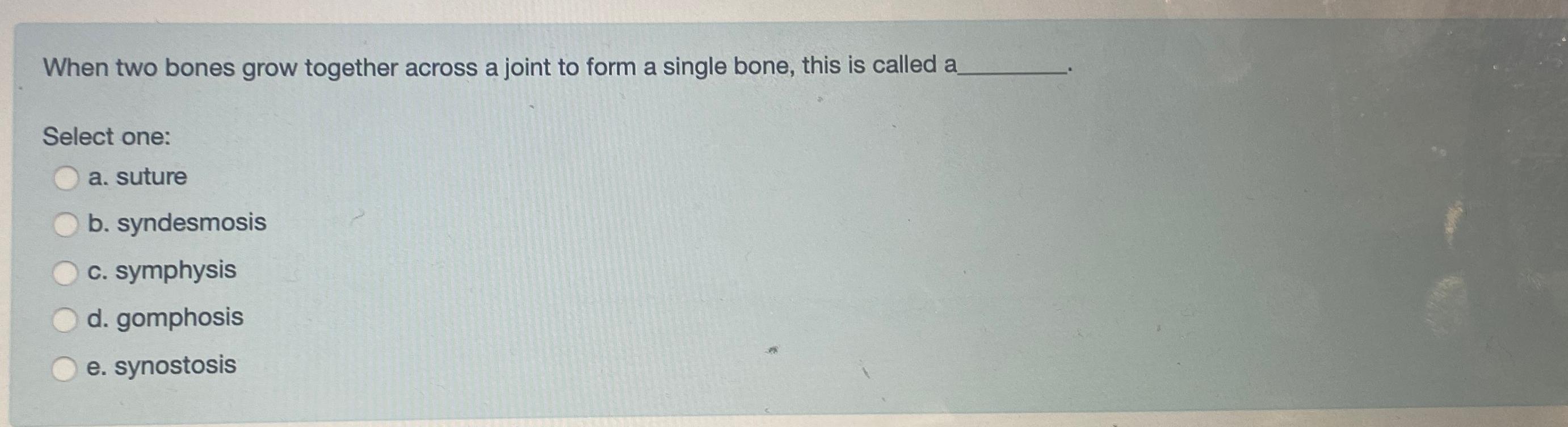 Solved When two bones grow together across a joint to form a | Chegg.com