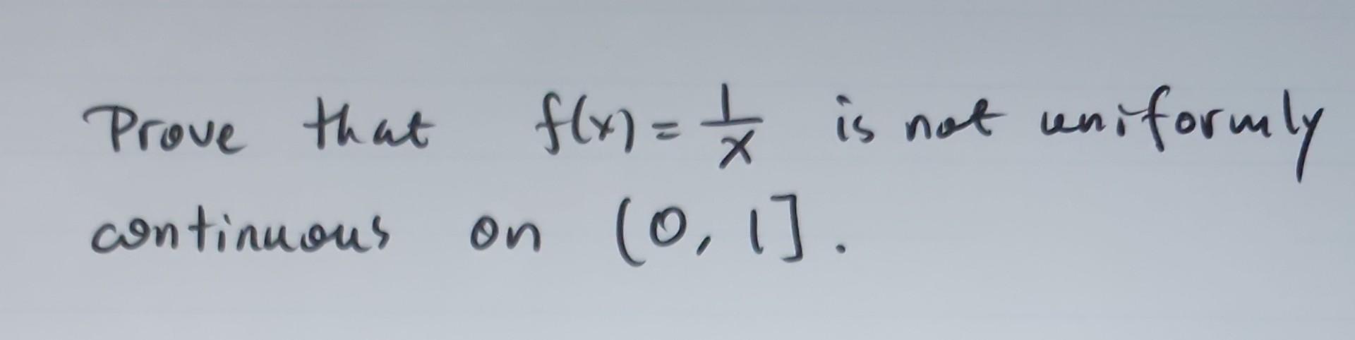 Solved Prove that f(x)=x1 is not uniformly continuous on | Chegg.com