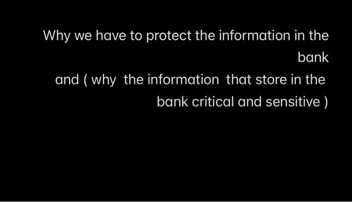 Solved Why we have to protect the information in the bank | Chegg.com