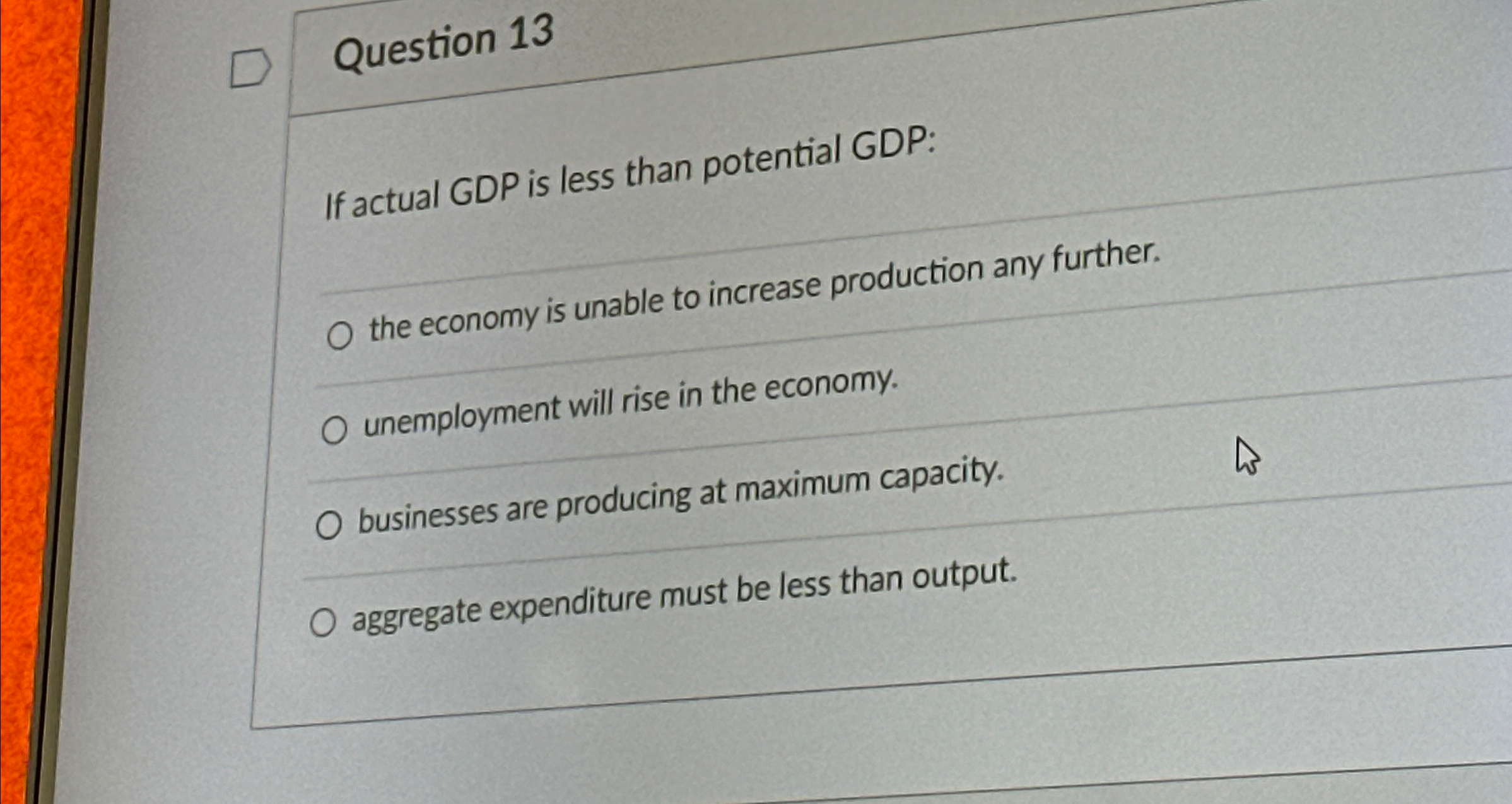 Solved Question 13If actual GDP is less than potential GDP: | Chegg.com