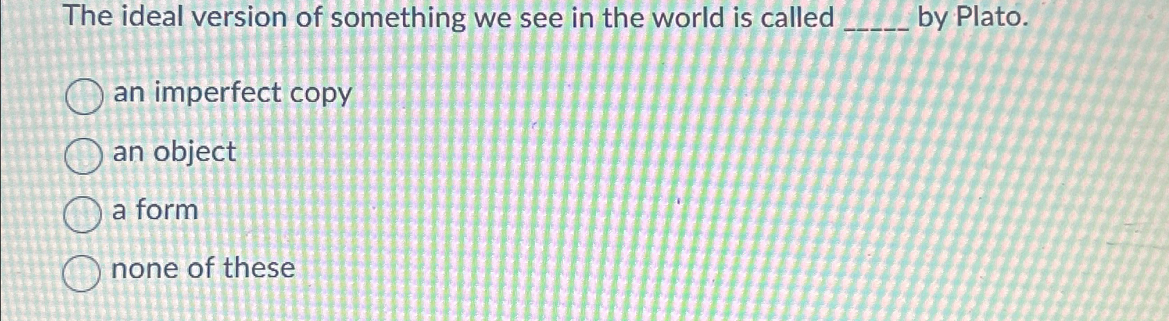 Solved The ideal version of something we see in the world is | Chegg.com