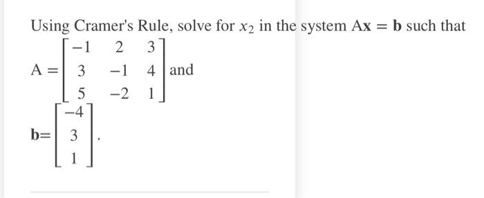 Solved Using Cramer's Rule, solve for x2 in the system Ax=b | Chegg.com