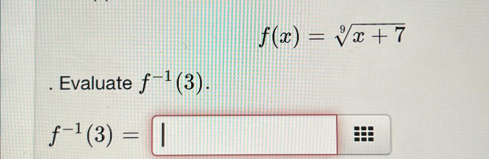 Solved f(x)=x+79Evaluate f-1(3)f-1(3)= | Chegg.com