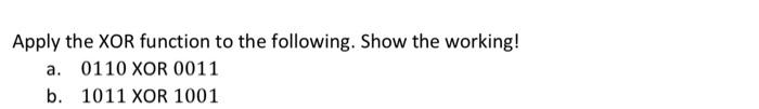 Solved Apply the XOR function to the following. Show the | Chegg.com
