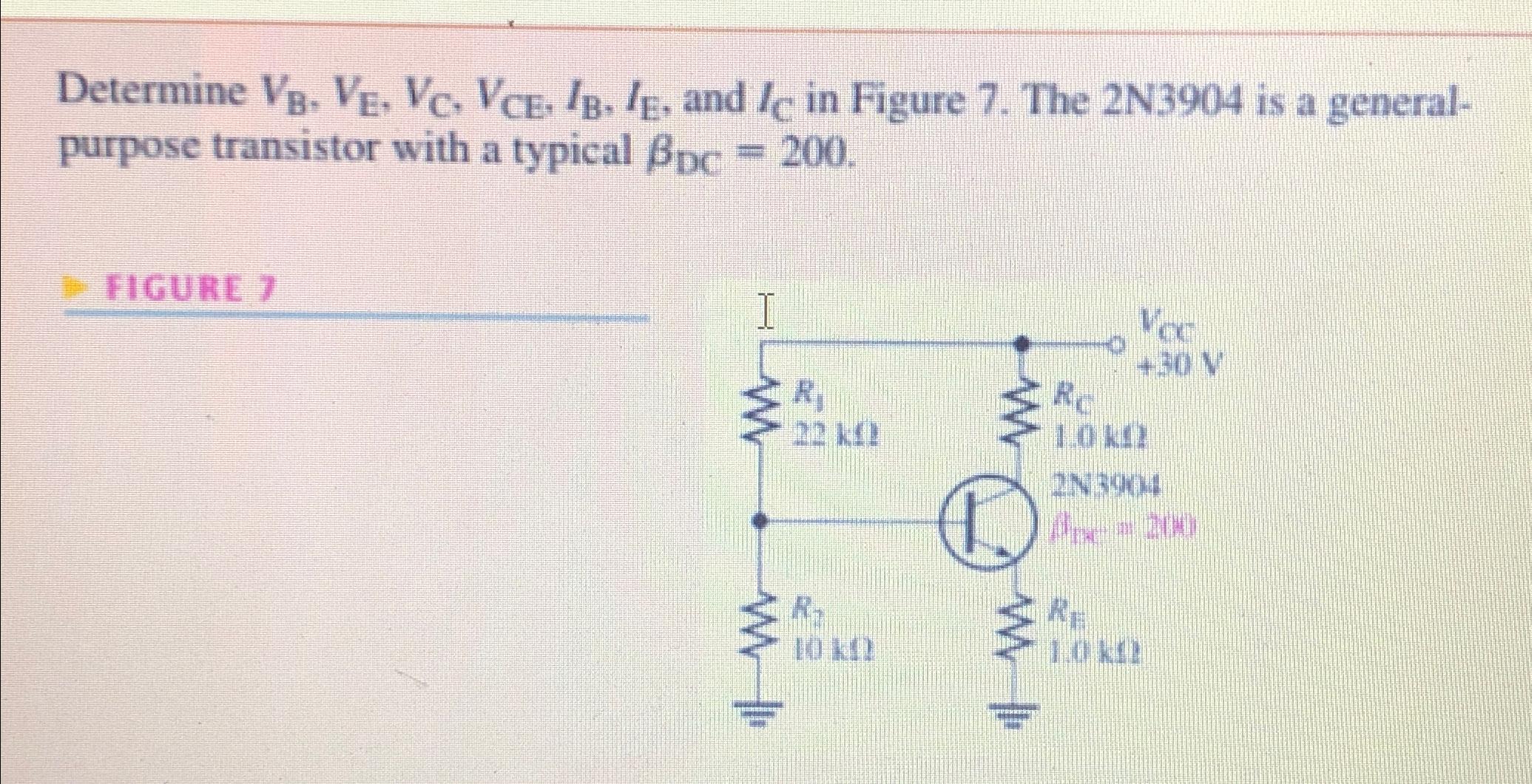Solved Determine VB,VE,VC,VCE,IB,IE, ﻿and IC ﻿in Figure 7. | Chegg.com