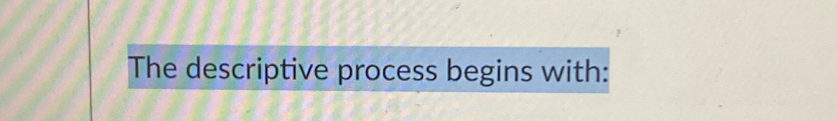 Solved The descriptive process begins with: | Chegg.com