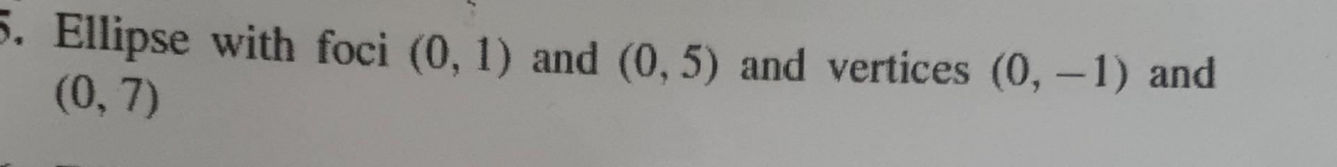 Solved Ellipse with foci (0,1) and (0,5) and vertices (0,−1) | Chegg.com