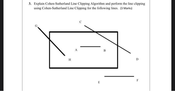 Solved 3. Explain Cohen-Sutherland Line Clipping Algorithm | Chegg.com Solved 3. Explain Cohen-Sutherland Line Clipping Algorithm | Chegg.com