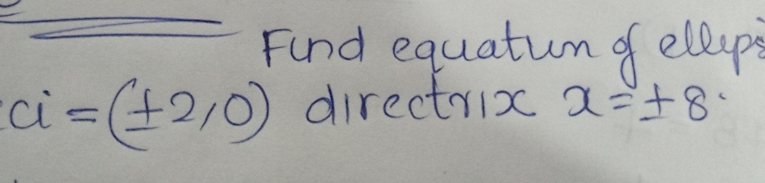 Solved Find equation of ellipse focci =(+-2,0) ﻿directrix | Chegg.com