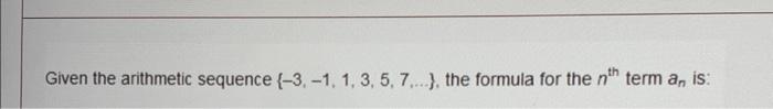 Solved Given the arithmetic sequence (-3,-1.1,3,5,7....)the | Chegg.com