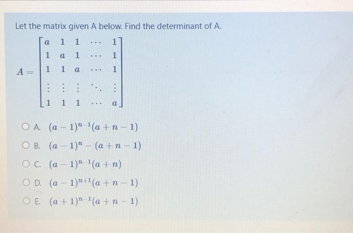 Solved Let the matrix given A below. Find the determinant of | Chegg.com