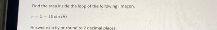 Solved Find the area inside the loop of the following | Chegg.com