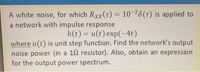 Solved A white noise, for which Rxx(t) = 10-28(T) is applied | Chegg.com