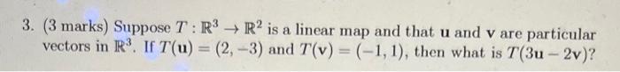 Solved 3. (3 marks) Suppose T:R3→R2 is a linear map and that | Chegg.com