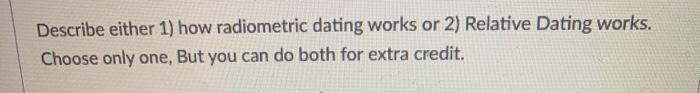 Solved Describe either 1) how radiometric dating works or 2) | Chegg.com