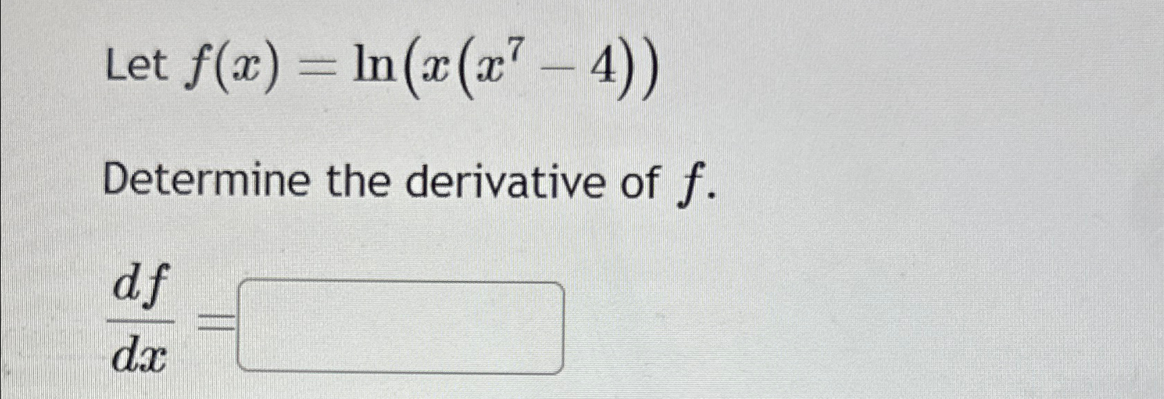 Solved Let f(x)=ln(x(x7-4))Determine the derivative of | Chegg.com