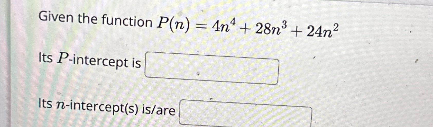 Solved Given the function P(n)=4n4+28n3+24n2Its P-intercept | Chegg.com