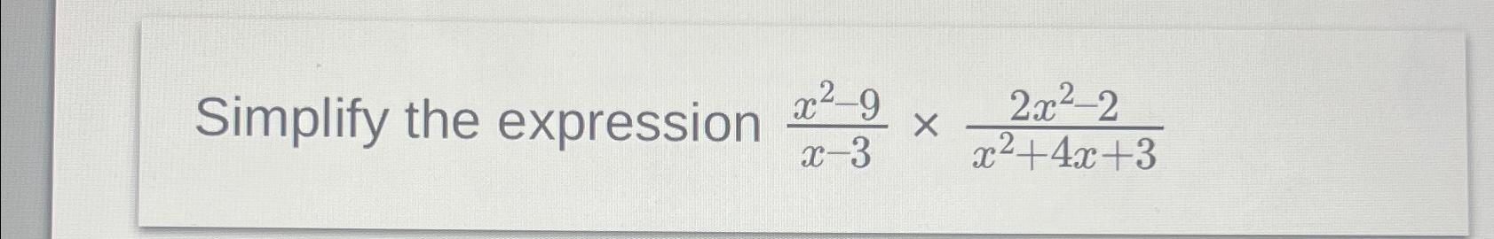 Solved Simplify the expression x2-9x-3×2x2-2x2+4x+3 | Chegg.com