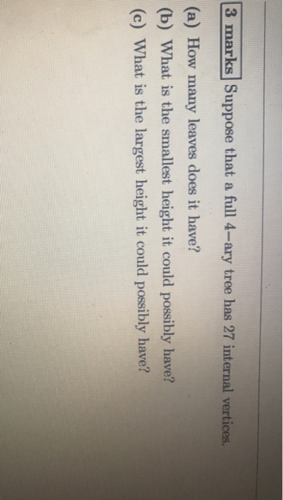Solved 3 marks Suppose that a full 4-ary tree has 27 | Chegg.com
