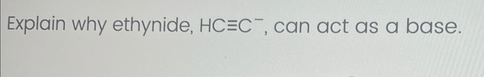 Solved Explain why ethynide, HC-=C-, ﻿can act as a base. | Chegg.com