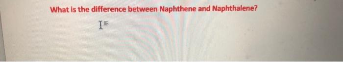 Solved What is the difference between Naphthene and | Chegg.com