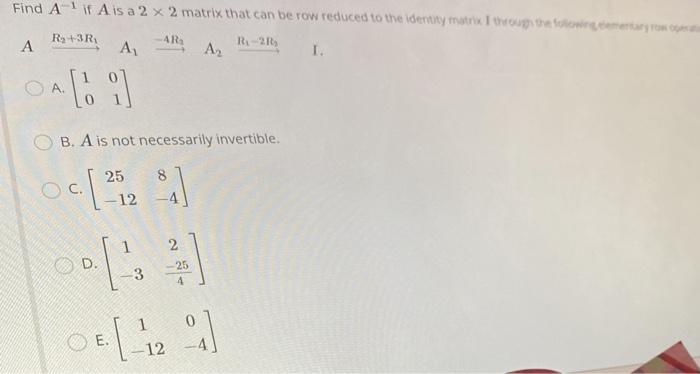 Solved A R2+3R1A1 −4R2A2 R1−2R3 I. A. [1001] B. A is not | Chegg.com