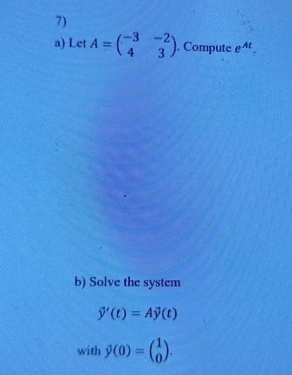 Solved a) ﻿Let A=([-3,-2],[4,3]). ﻿Compute eAtb) ﻿Solve the | Chegg.com