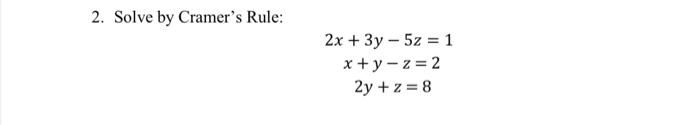 Solved 2. Solve by Cramer's Rule: 2x+3y−5z=1x+y−z=22y+z=8 | Chegg.com