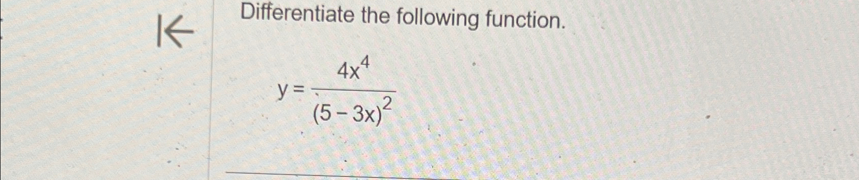 Solved Differentiate the following function.y=4x4(5-3x)2 | Chegg.com