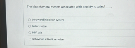 Solved The biobehavioral system associated with anxiety is | Chegg.com