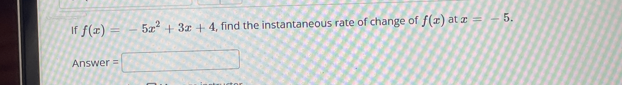 Solved If f(x)=-5x2+3x+4, ﻿find the instantaneous rate of | Chegg.com