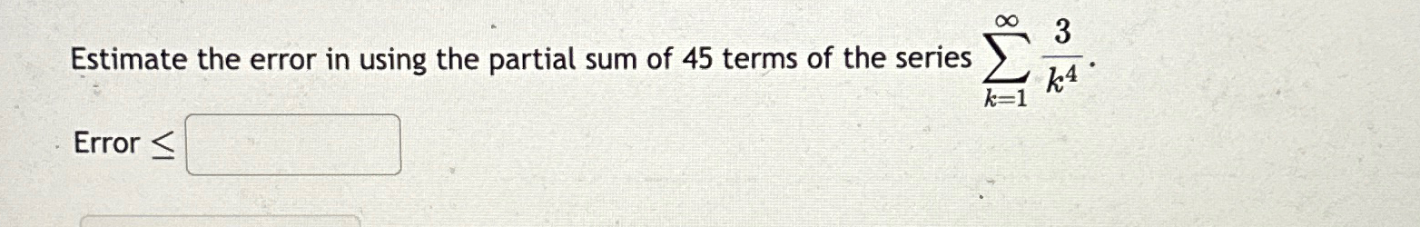 Solved Estimate the error in using the partial sum of 45 | Chegg.com