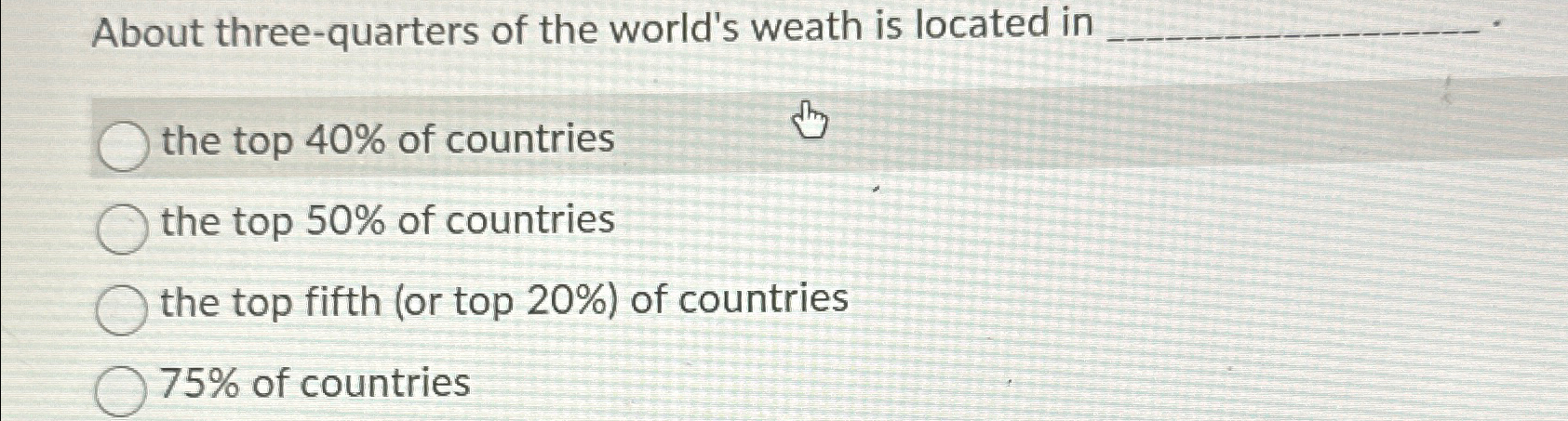 Solved About three-quarters of the world's weath is located | Chegg.com