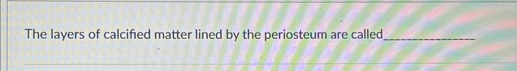 Solved The layers of calcified matter lined by the | Chegg.com