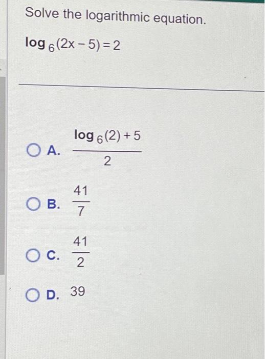 Solved Solve the logarithmic equation. log6(2x−5)=2 A. | Chegg.com
