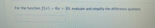 Solved For the function f(x)=6x+10, ﻿evaluate and simplify | Chegg.com