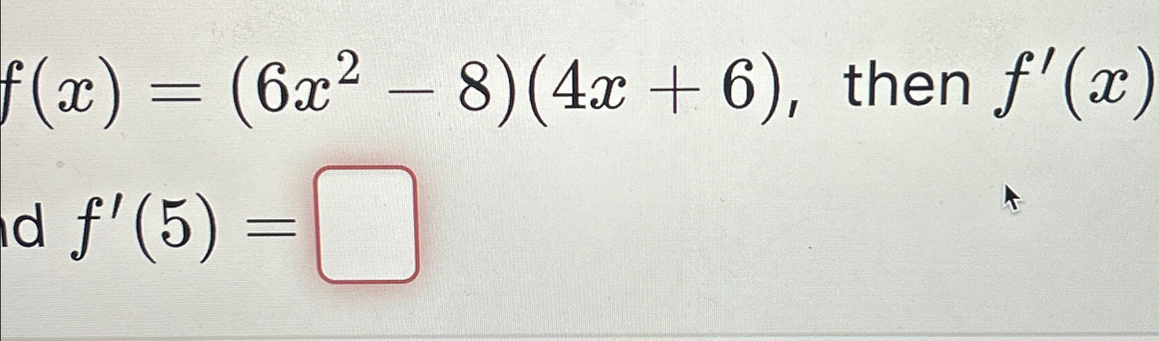 Solved f(x)=(6x2-8)(4x+6), ﻿then f'(x)d f'(5)= | Chegg.com