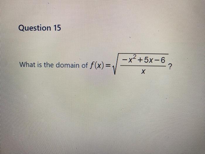 Solved Question 15 What is the domain of f(x)=x−x2+5x−6? | Chegg.com