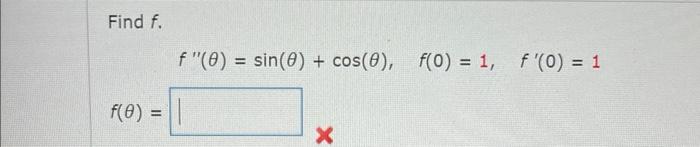 Solved Find f. f′′(θ)=sin(θ)+cos(θ),f(0)=1,f′(0)=1 f(θ)= | Chegg.com