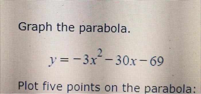 Solved Graph the parabola. y=−3x2−30x−69 Plot five points on | Chegg.com