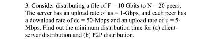 Solved 3. Consider distributing a file of F = 10 Gbits to N | Chegg.com